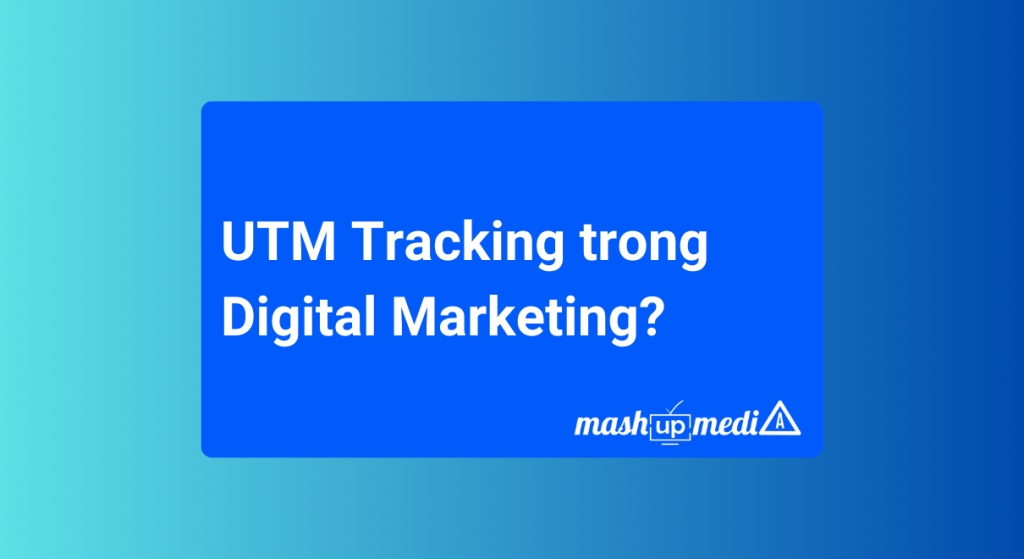 Tìm hiểu UTM tracking trong Digital Marketing ? – Mashup Media